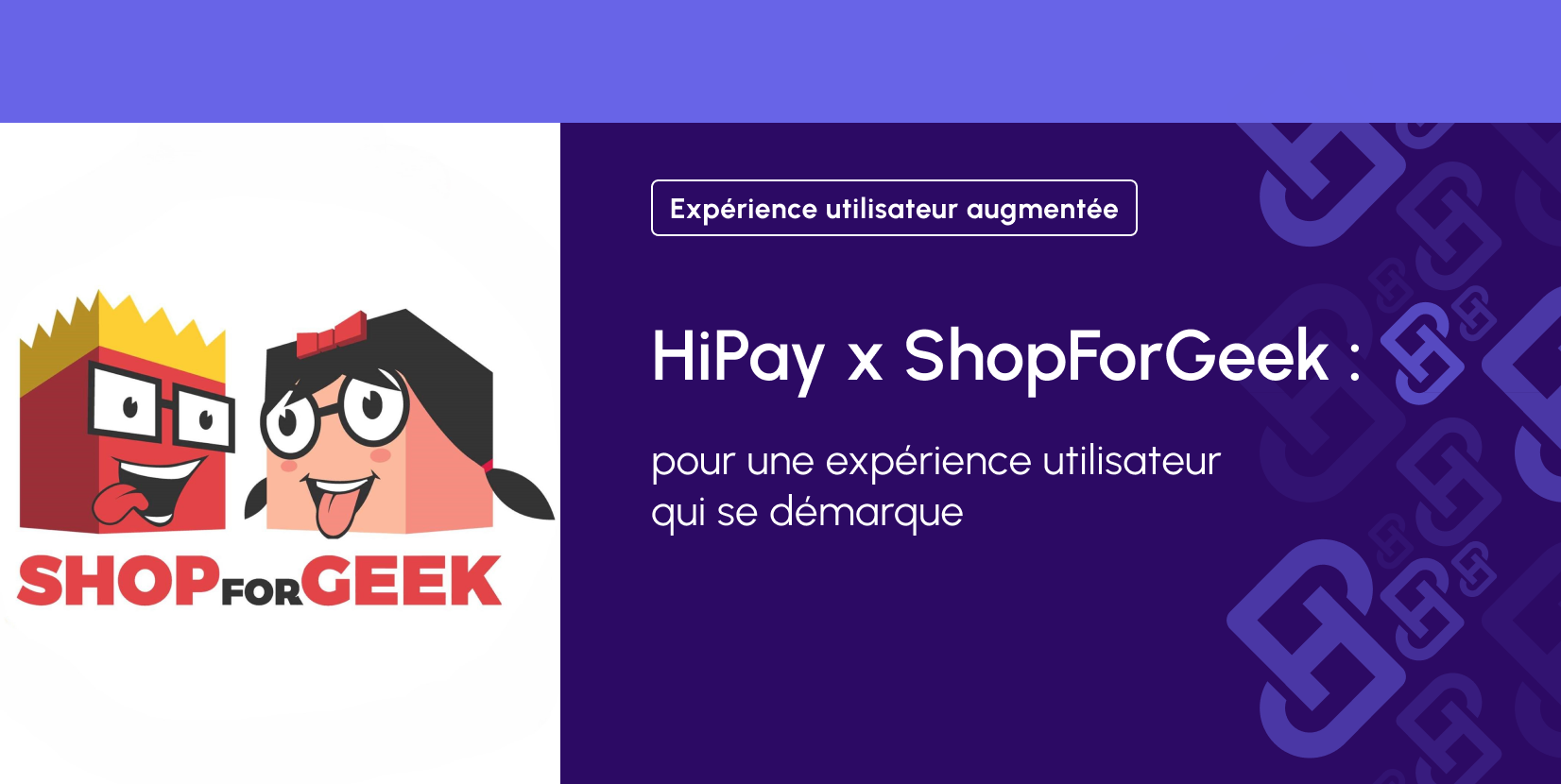 HiPay x ShopForGeek : pour une expérience utilisateur qui se démarque